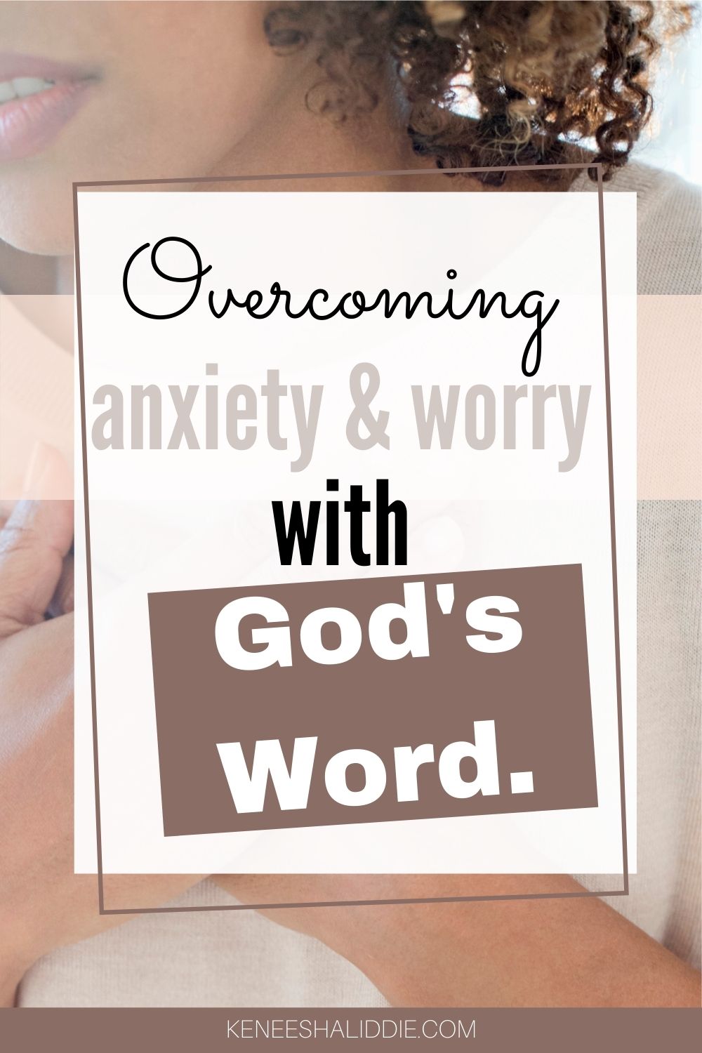 Overcoming anxiety and worry with God’s Word - Keneesha Liddie